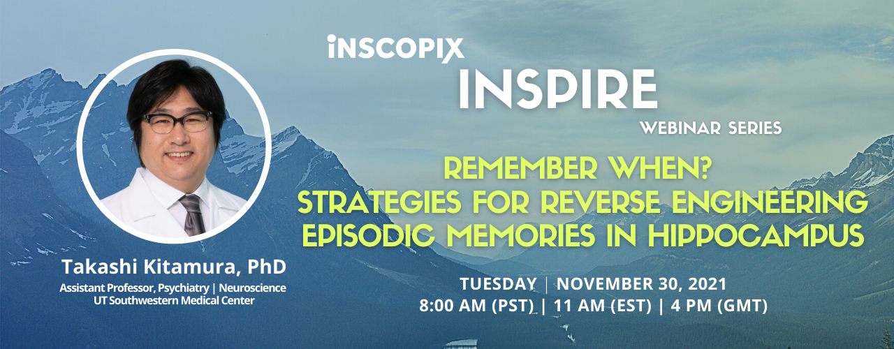 Inscopix INSPIRE VIEW Webinar_Takashi Kitamura_Remember When? Strategies for Reverse Engineering ...